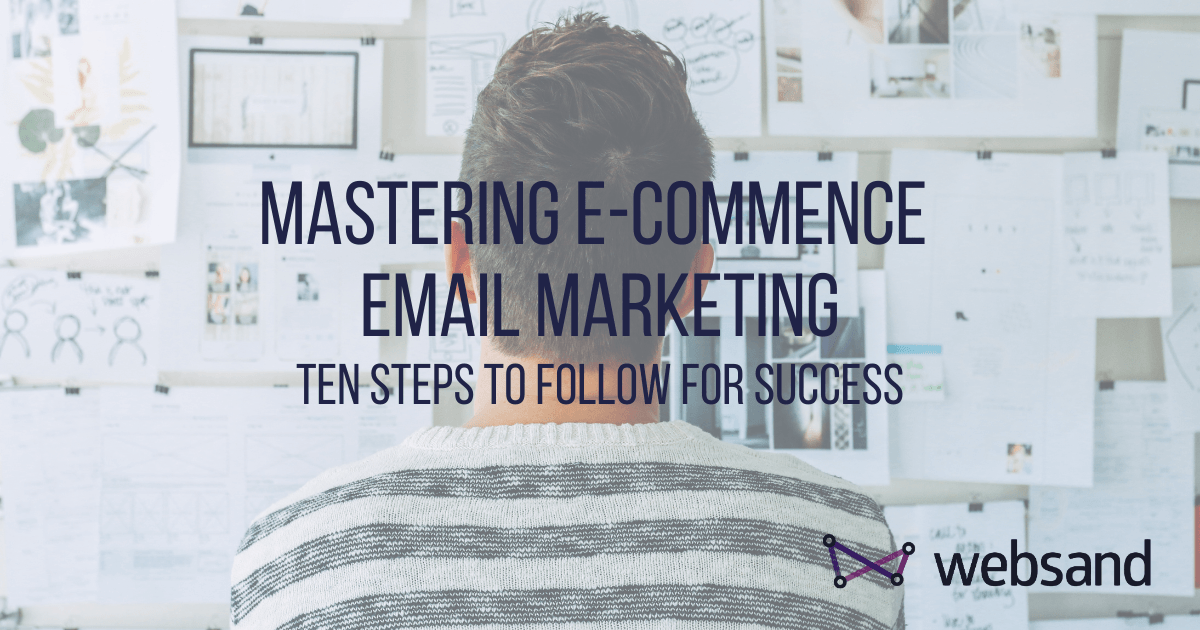 Mastering E-commerce Email Marketing: 10 steps to success
